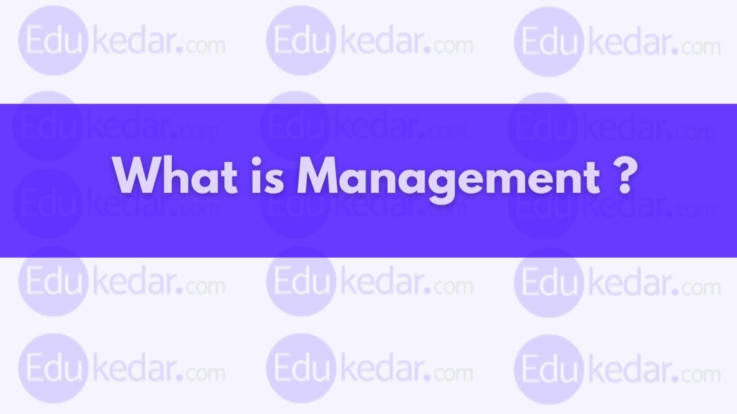 What is Management? Meaning Definition, Nature Objective, Scope