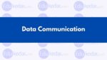 Data Communication: Types, Components, Characteristics & Functions