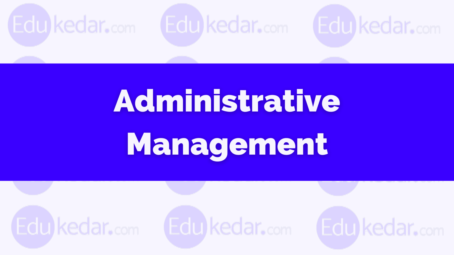 Administrative Management: Meaning, Principles, Theory & Advantages
