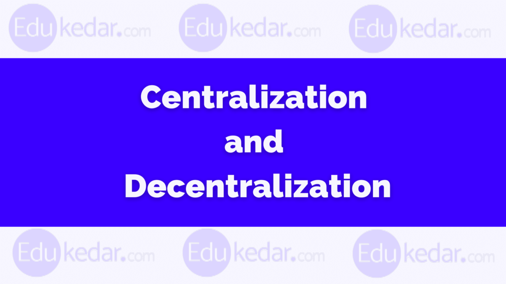 Centralization And Decentralization: Difference, Advantage & Disadvantage