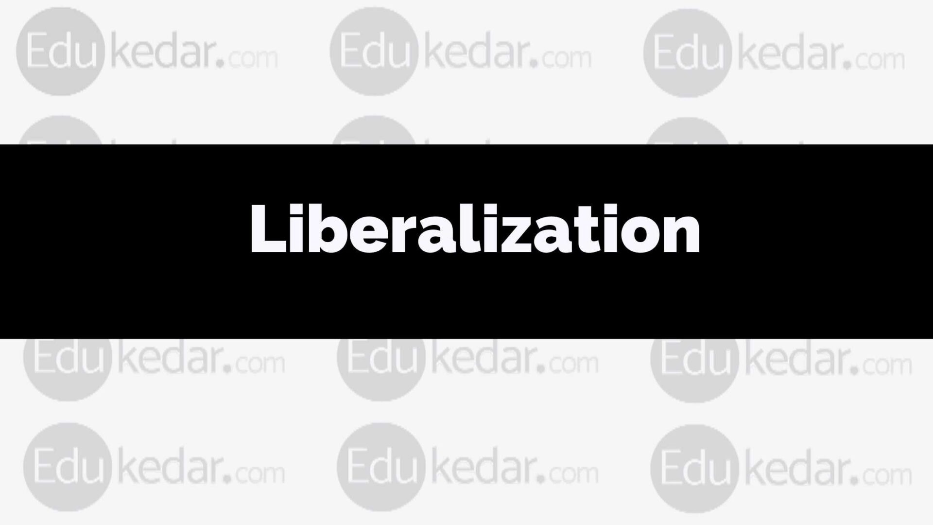 Liberalization: Meaning, Objective, Reforms, New Economic Policy 1991