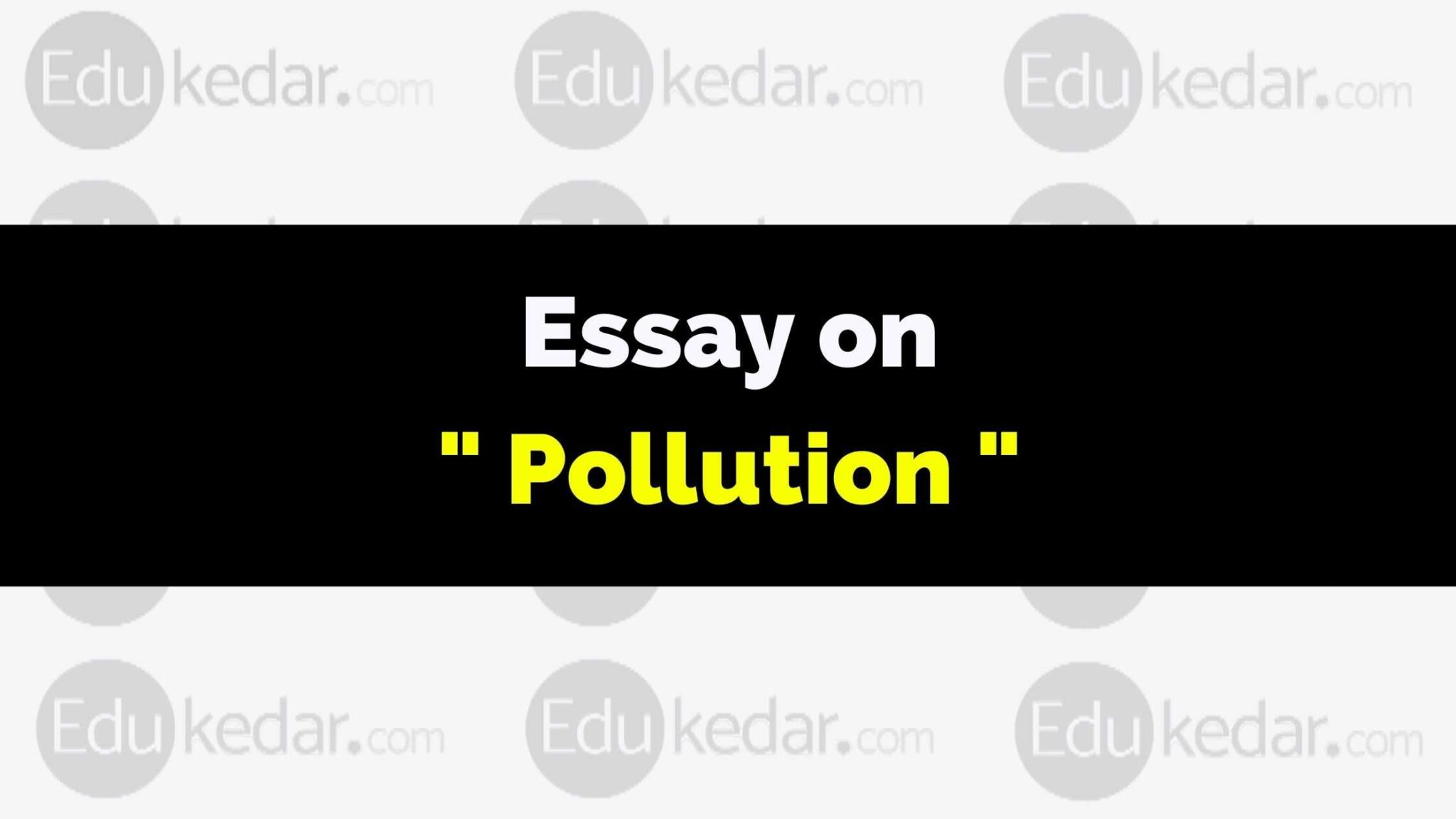 Essay on Pollution in 250, 300, 1000 words, Define, Types, Causes
