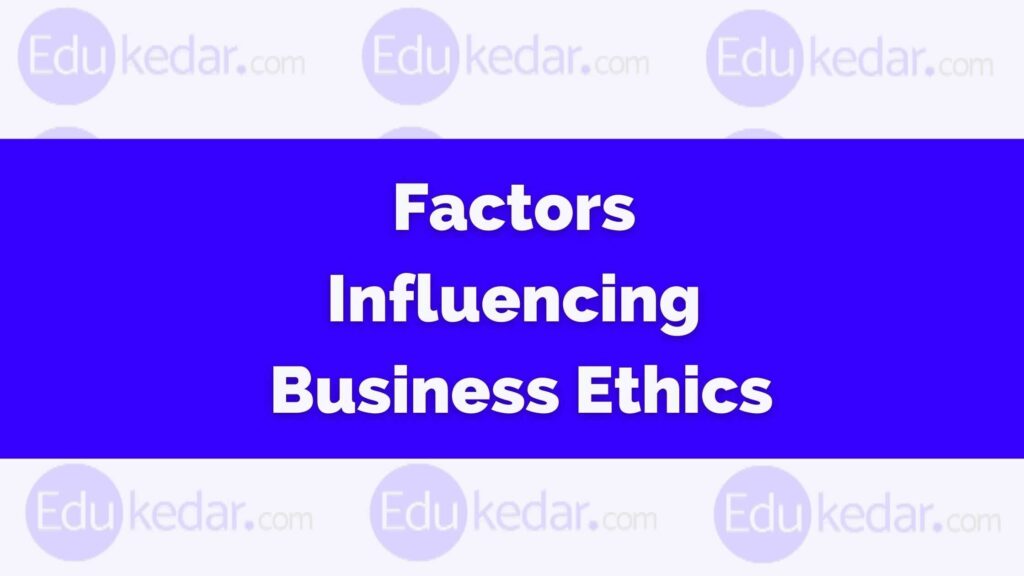 Factors Influencing Business Ethics: Determinants, Importance & Example