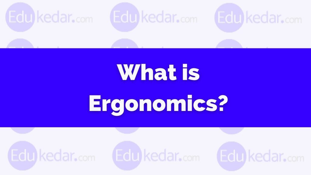 What is Ergonomics? Meaning, Definition, Feature, Importance, Types
