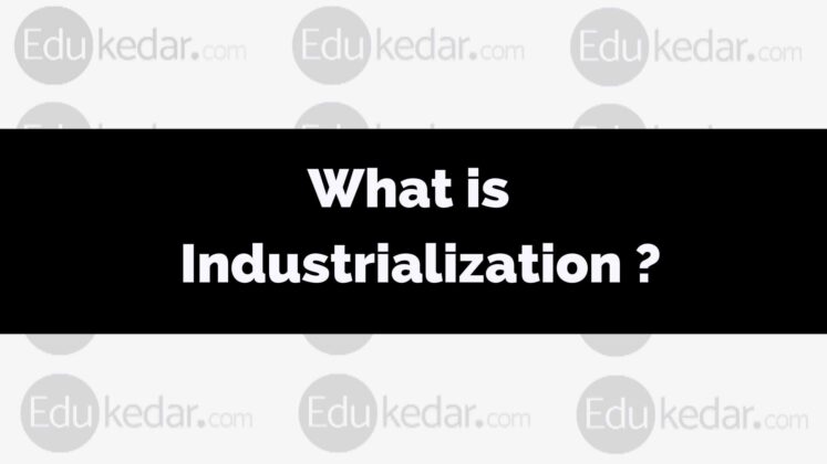 What is Industrialization? Meaning, Definition, Need, Advantages