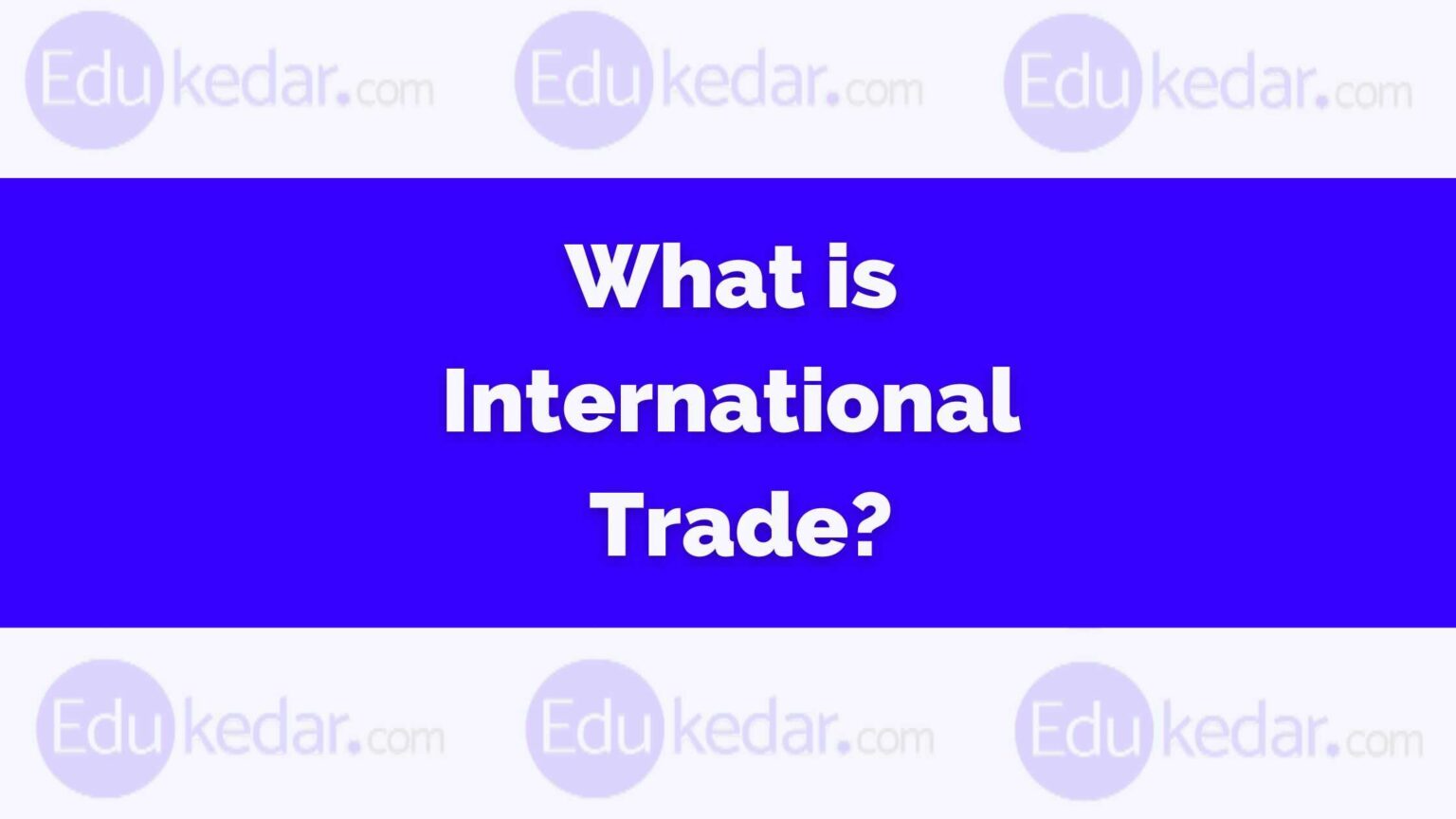 What is International Trade? Define, Types, Advantages & Theories