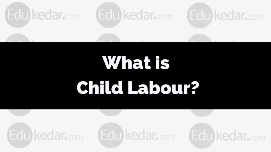 What is Child Labour? Meaning, Definition, Causes, Effects, Types