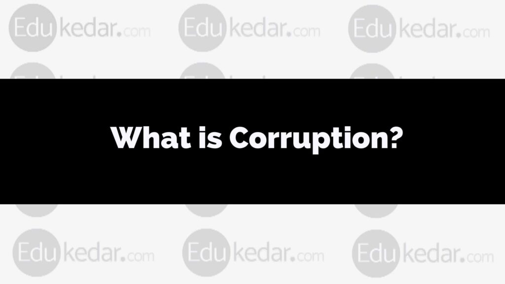 What is Corruption? Meaning, Definition, Cause, Types, Prevention