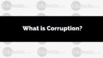 What is Corruption? Meaning, Definition, Cause, Types, Prevention