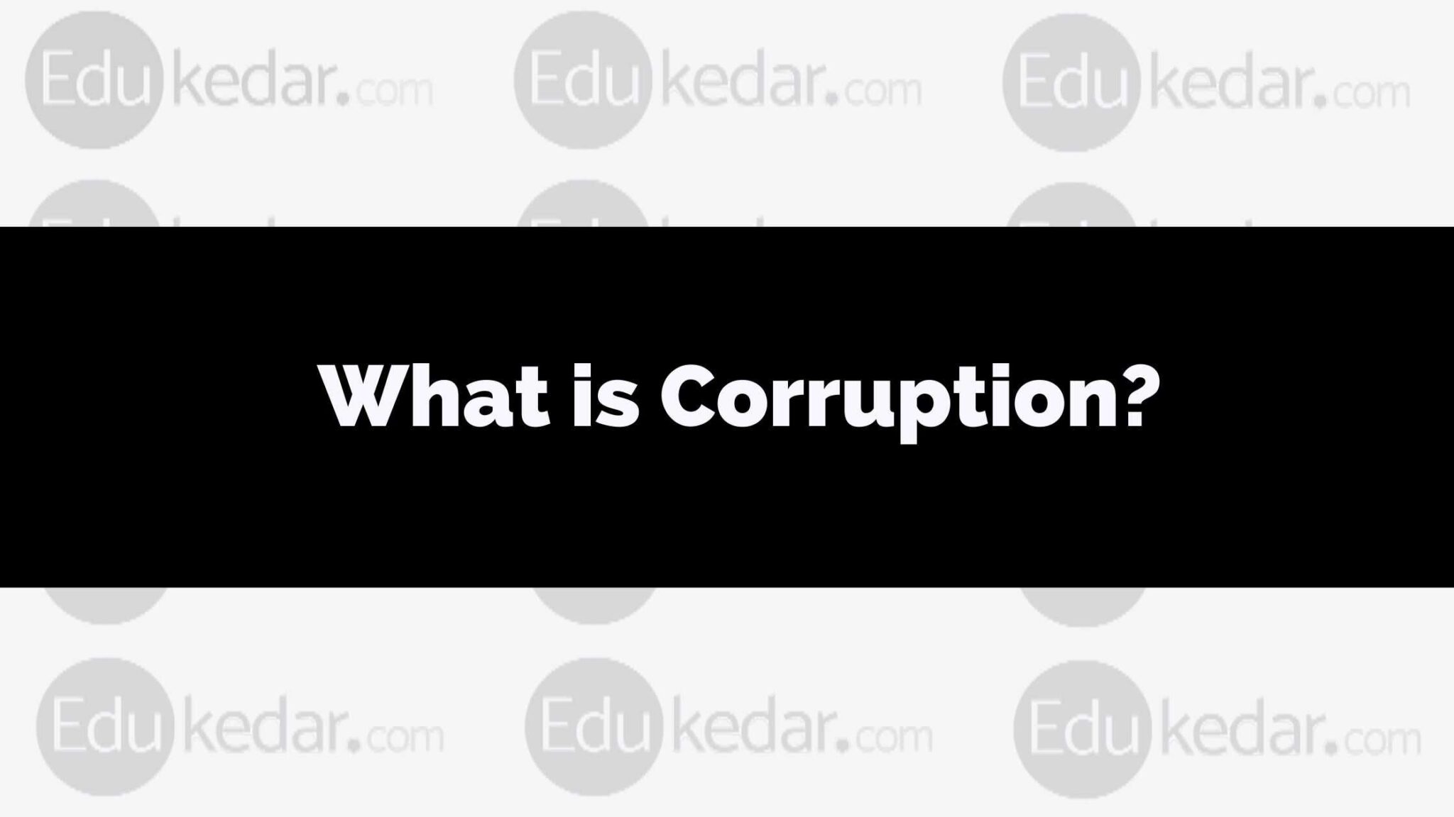 What is Corruption? Meaning, Definition, Cause, Types, Prevention