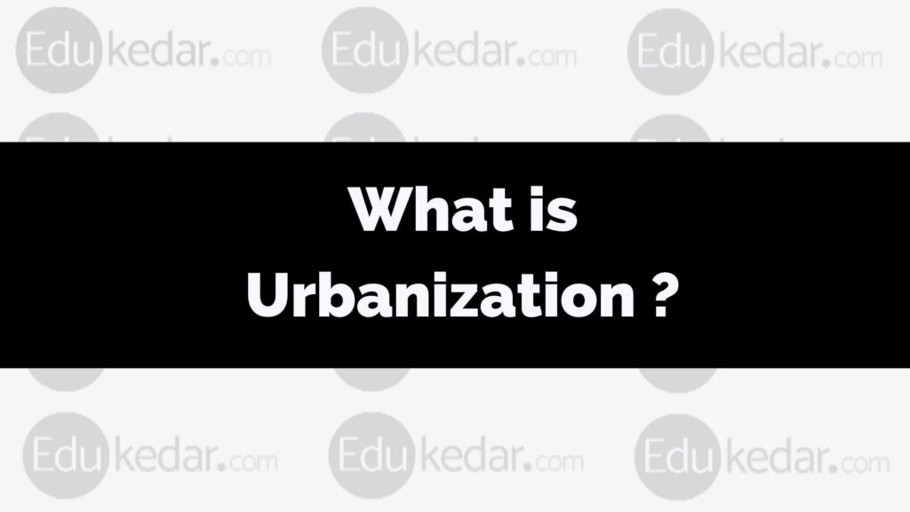 What is Urbanization? Meaning, Definition, Cause, Effects, Problem