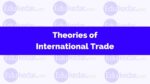 Theories of International Trade: Types, Classical, Modern, Example