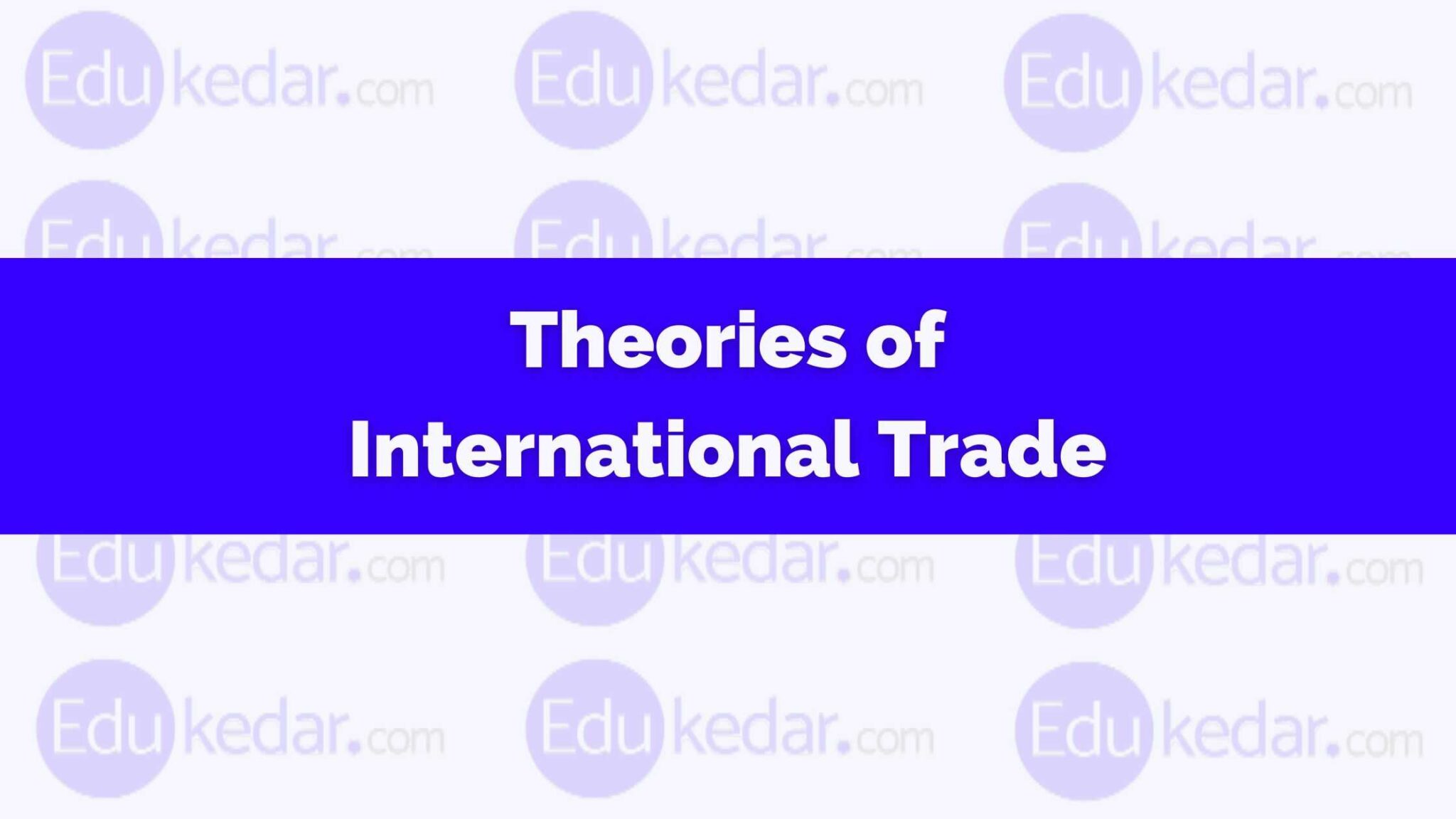 Theories of International Trade: Types, Classical, Modern, Example