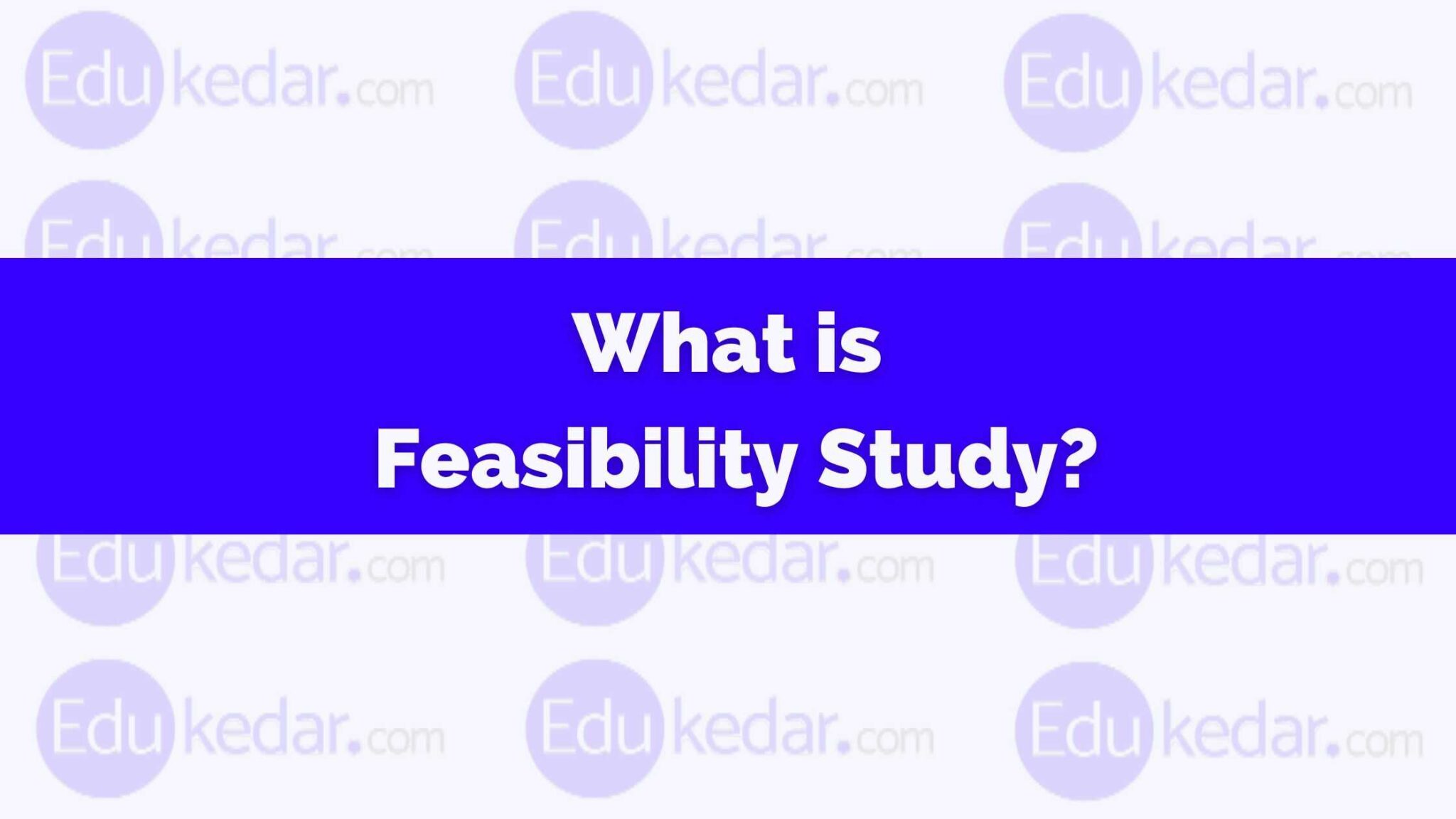 What is Feasibility Study? Meaning, Define, Types, Report Content