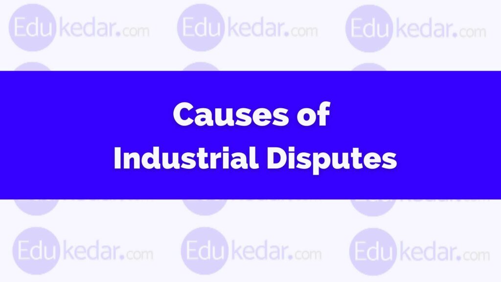 Causes of Industrial Disputes: Explained with Examples