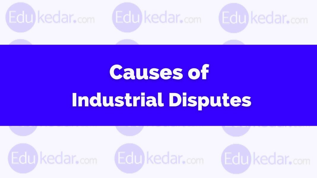 Causes of Industrial Disputes: Explained with Examples