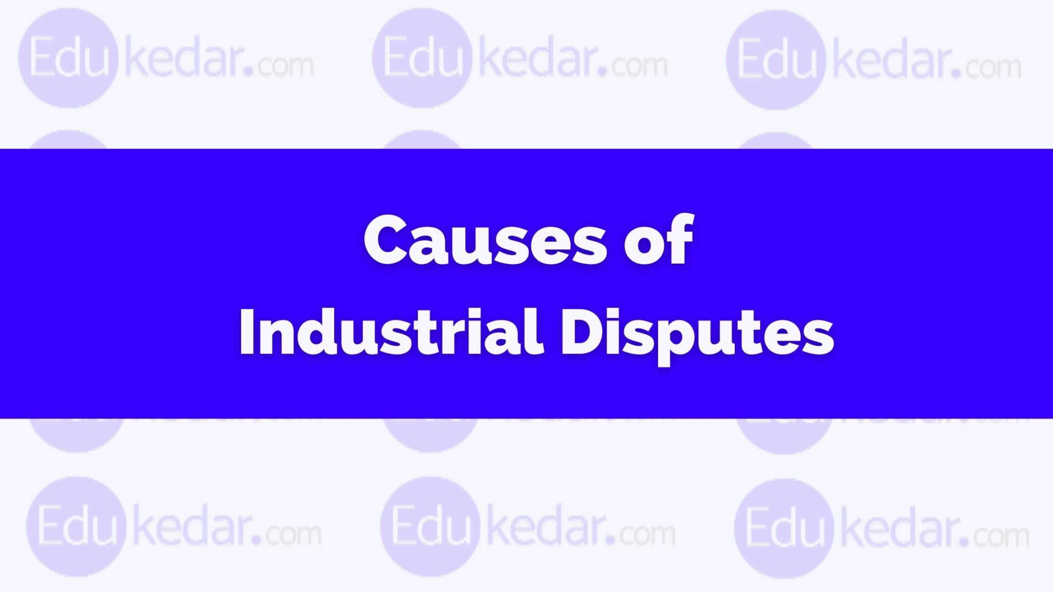 Causes of Industrial Disputes: Explained with Examples