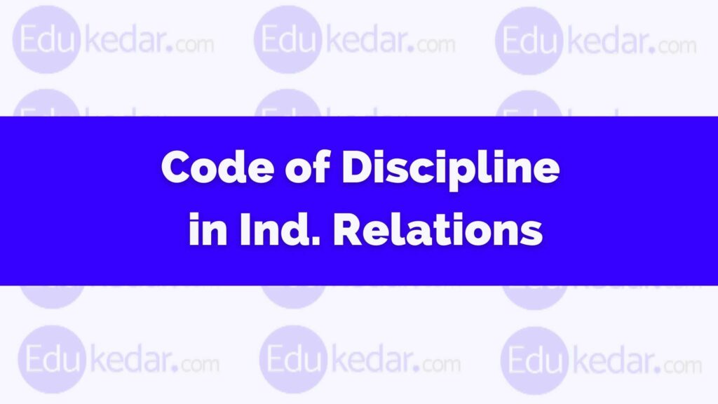 Code of Discipline in Industrial Relation: Meaning, Importance