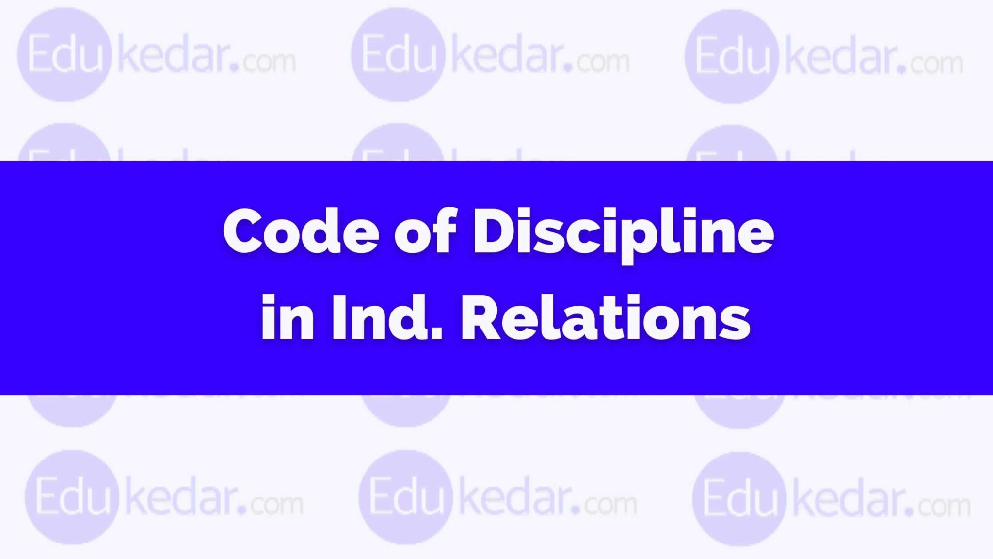 Code of Discipline in Industrial Relation: Meaning, Importance