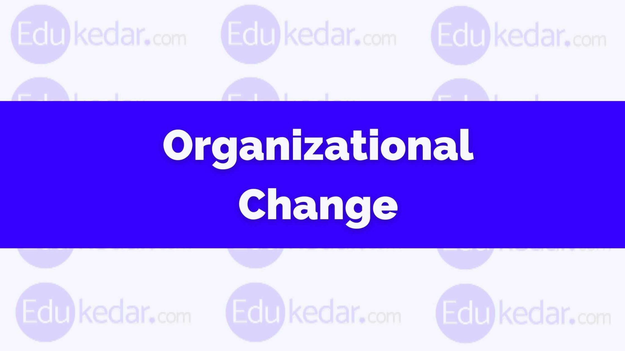 What is Organizational Change? Meaning, Define, Nature, Types