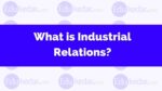 What is Industrial Relation? Meaning, Definition, Scope, Importance