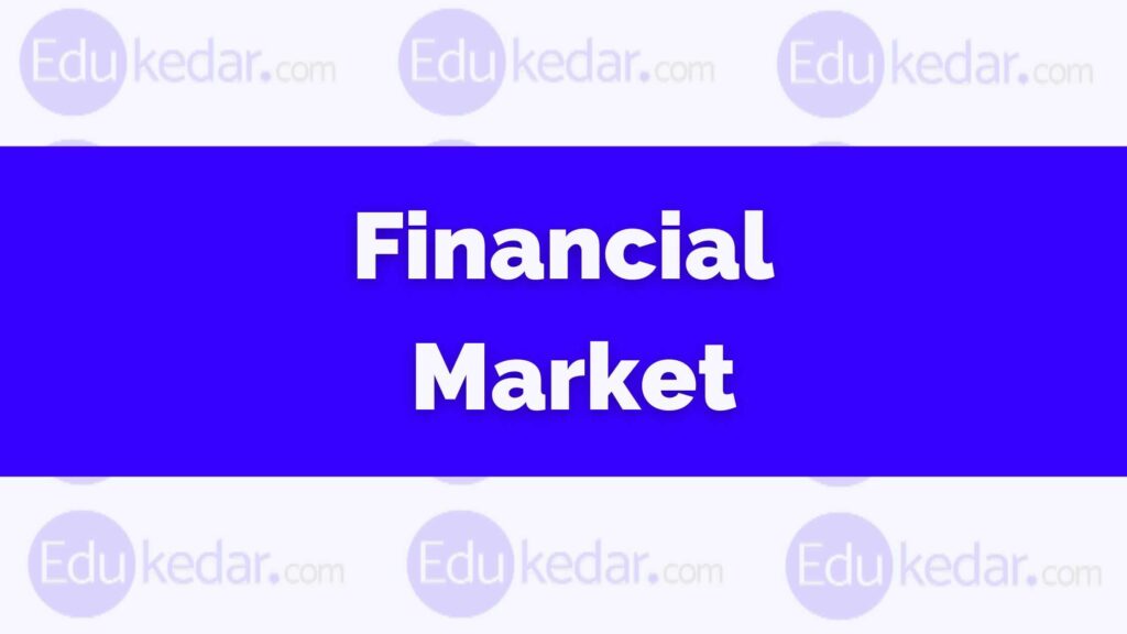 What is Financial Market? Define Meaning, Types, Function, Role